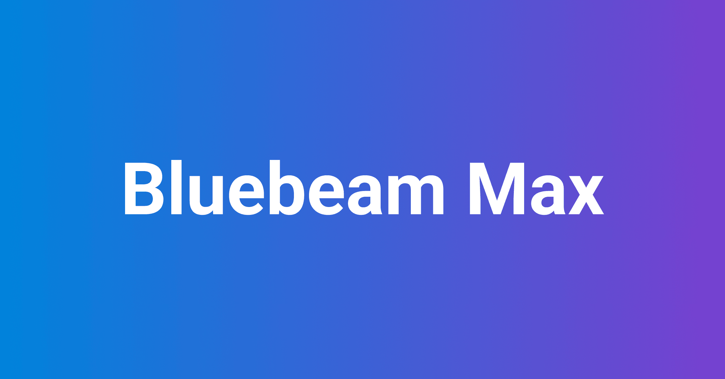 Bluebeam Max | Bluebeam | Construction Software